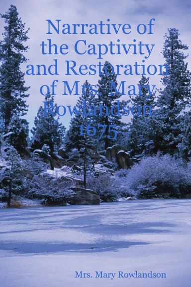 Narrative of the Captivity and Restoration of Mrs. Mary Rowlandson 1675