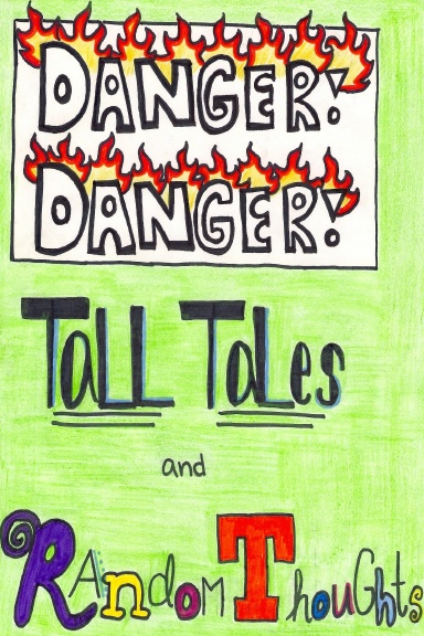 Danger! Danger! Tall Tales and Random Thoughts