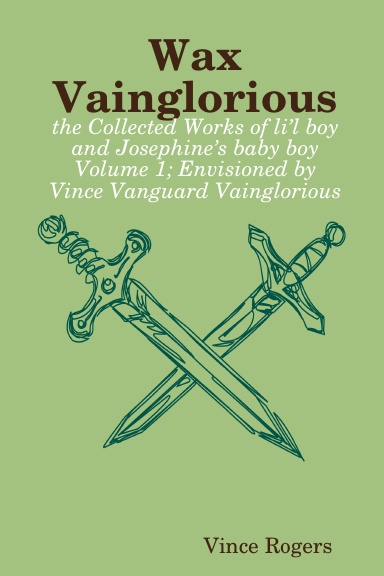 Wax Vainglorious: the Collected Works of li’l boy and Josephine’s baby ...