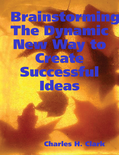 Brainstorming The Dynamic New Way to Create Successful Ideas