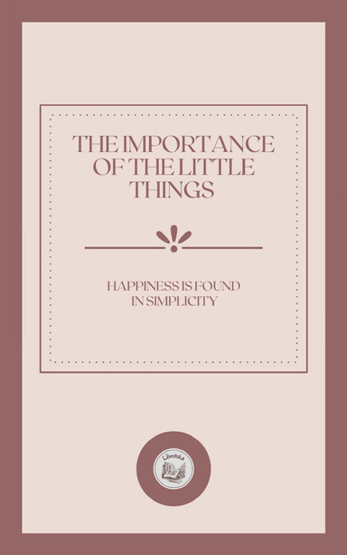 THE IMPORTANCE OF THE LITTLE THINGS: HAPPINESS IS FOUND IN SIMPLICITY