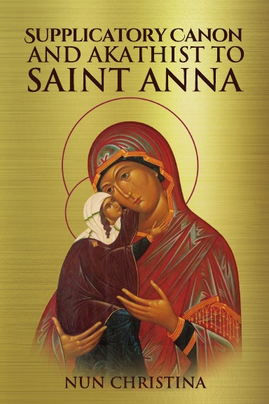 The Supplicatory Canon to the Most Glorious Ancestor of God Saint Anna