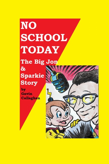 NO SCHOOL TODAY The Big Jon and Sparkie Story