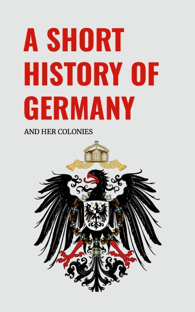 A Short History of Germany and Her Colonies