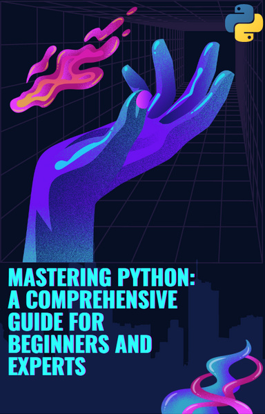 Mastering Python: A Comprehensive Guide for Beginners and Experts