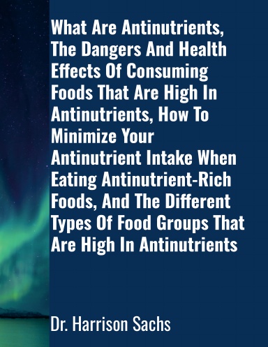What Are Antinutrients, The Dangers And Health Effects Of Consuming ...