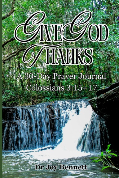 Give God Thanks: A 30-Day Prayer Journal Colossians 3:15-17