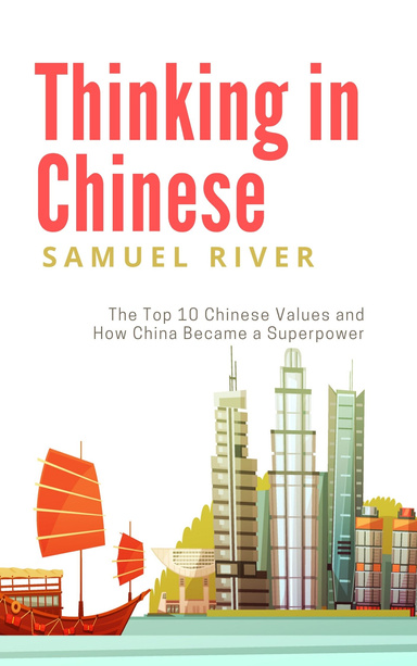 Thinking in Chinese: The Top 10 Chinese Values and How China Became a ...