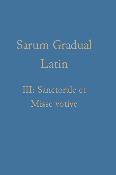 Sarum Gradual Latin III: Sanctorale et Misse votive