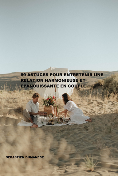 60 ASTUCES POUR ENTRETENIR UNE RELATION HARMONIEUSE ET EPANOUISSANTE EN COUPLE