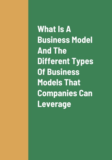 What Is A Business Model, The Different Types Of Business Models That ...