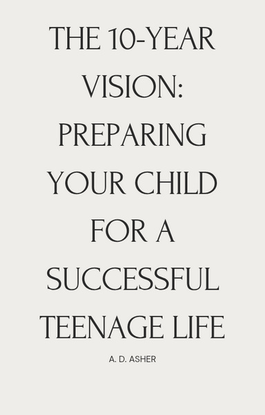 The 10-Year Vision: Preparing Your Child for a Successful Teenage Life