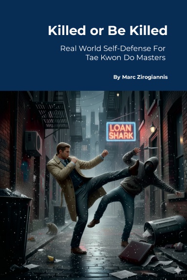 Kill or Be Killed: Real World Self-Defense For Tae Kwon Do Masters