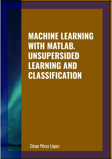 MACHINE LEARNING WITH MATLAB. UNSUPERSIDED LEARNING AND CLASSIFICATION