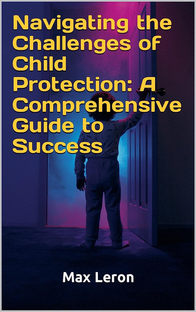 Navigating the Challenges of Child Protection: A Comprehensive Guide to ...