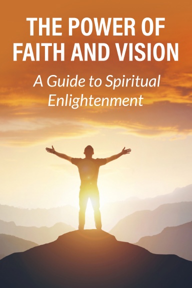 The Power of Faith and Vision: A Guide to Spiritual Enlightenment