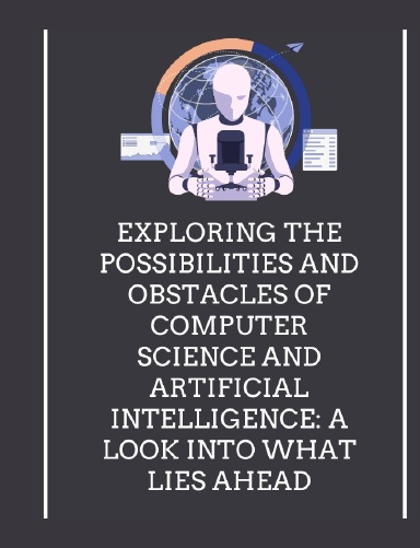 Exploring the Possibilities and Obstacles of Computer Science and Artificial Intelligence: A ...