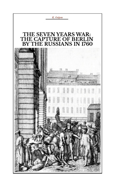 The Seven Years War: The Capture of Berlin by the Russians in 1760