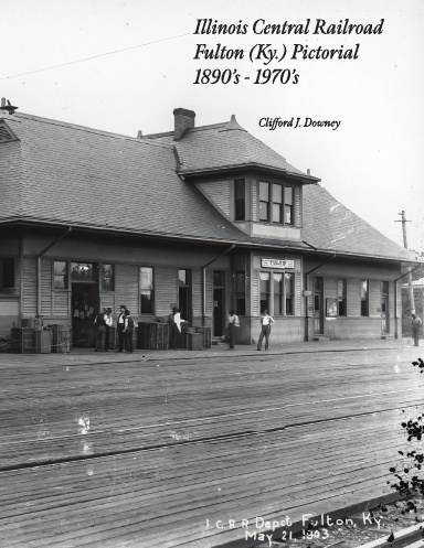 Illinois Central Railroad Fulton (Ky.) Pictorial 1890's - 1970's