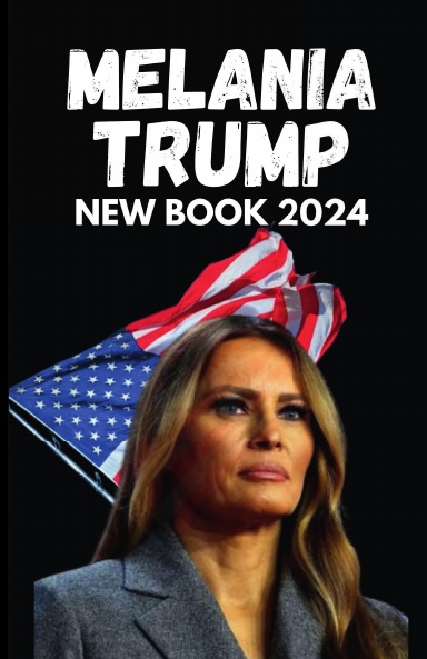 NEW BOOK 2024: MELANIA TRUMP BIOGRAPHY