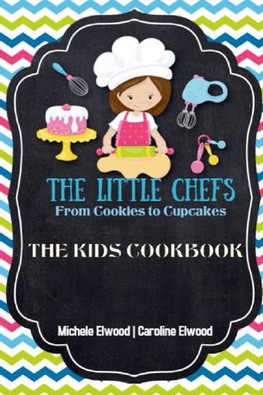 The Little Chefs; From Cookies to Cupcakes The Kids Cookbook