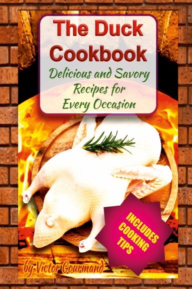 The Duck Cookbook: Delicious and Savory Recipes for Every Occasion