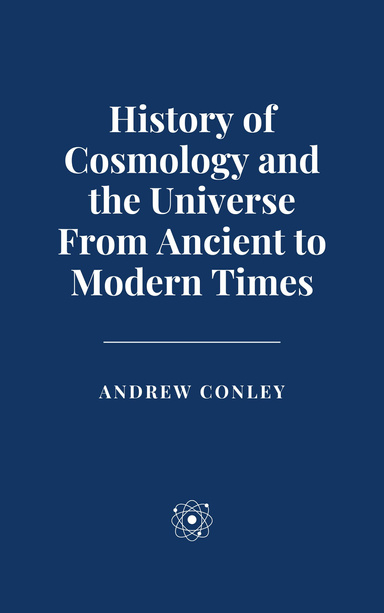 History of Cosmology and the Universe From Ancient to Modern Times