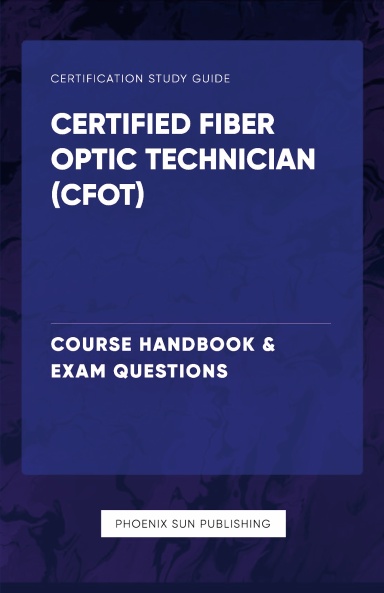 Certified Fiber Optic Technician (CFOT) - Course Handbook & Exam Questions