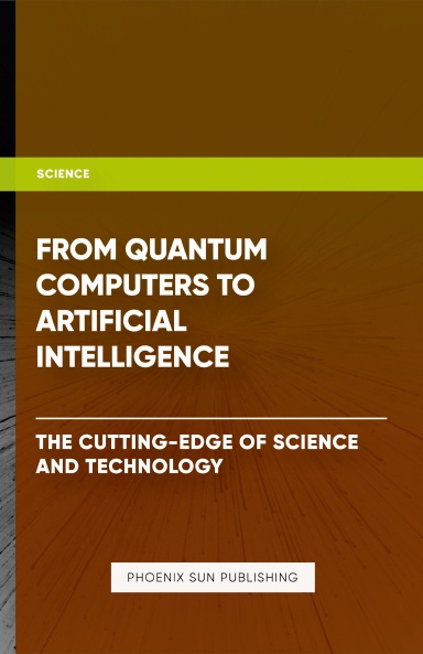 From Quantum Computers to Artificial Intelligence - The Cutting-Edge of Science and Technology