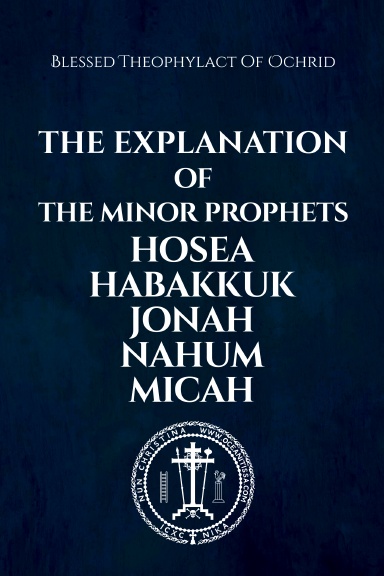 The Explanation of the Minor Prophets Hosea Habakkuk Jonah Nahum Micah