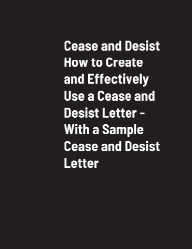 Cease and Desist How to Create and Effectively Use a Cease and Desist ...