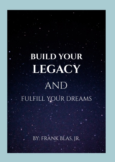 Build Your Legacy & Fulfill Your Dreams