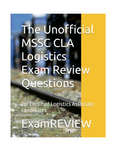 Unofficial MSSC CLA Logistics Exam Review Questions: For Certified ...