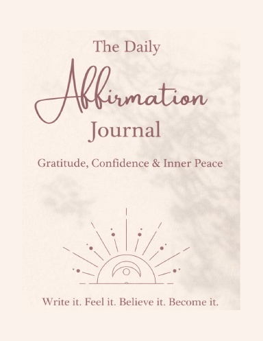 The Daily Affirmation Journal: Gratitude, Confidence & Inner Peace