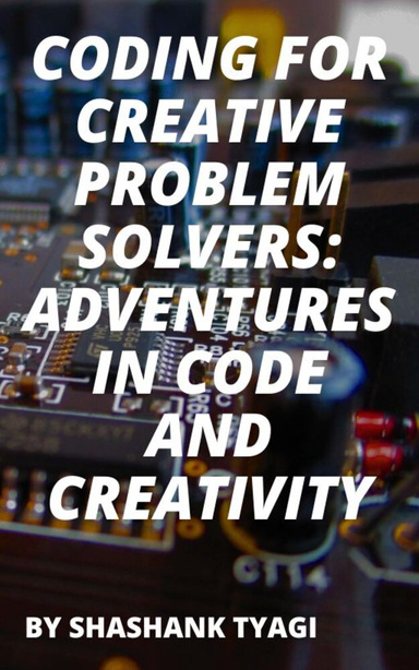 Coding for Creative Problem Solvers: Adventures in Code and Creativity