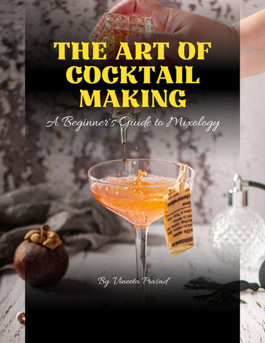 The Art of Cocktail Making : A Beginner's Guide to Mixology
