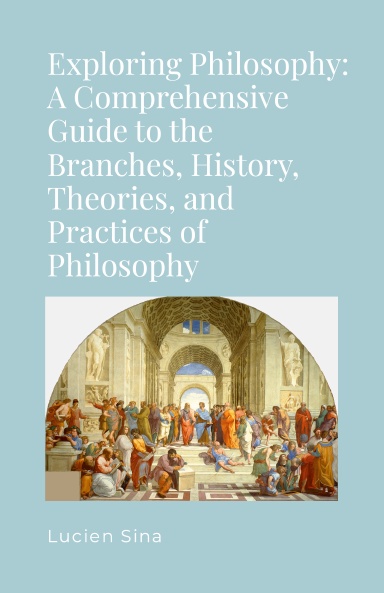 Exploring Philosophy: A Comprehensive Guide to the Branches, History, Theories, and Practices of ...