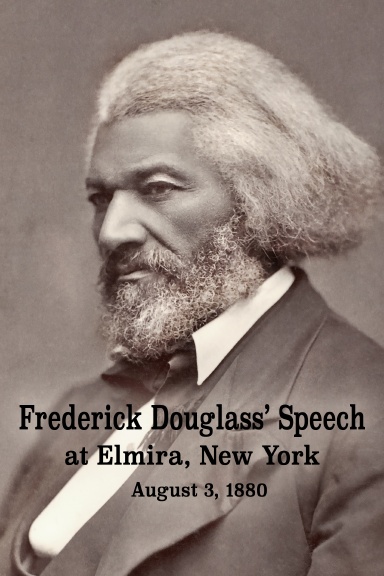 Frederick Douglass’ Speech at Elmira, New York - August 3, 1880 by ...